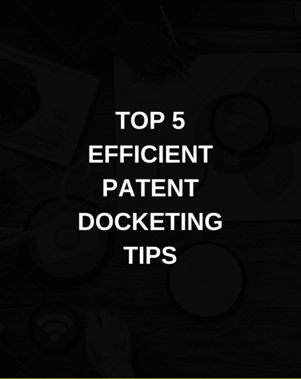 Top 5 Efficient Patent Docketing Tips- Feature - Patent Drafting Catalyst